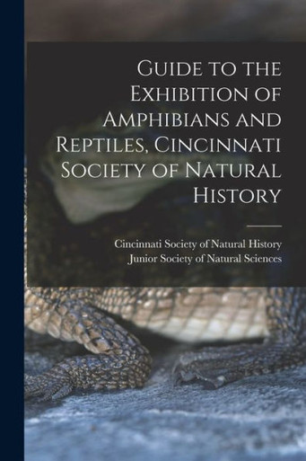 Guide To The Exhibition Of Amphibians And Reptiles, Cincinnati Society ...