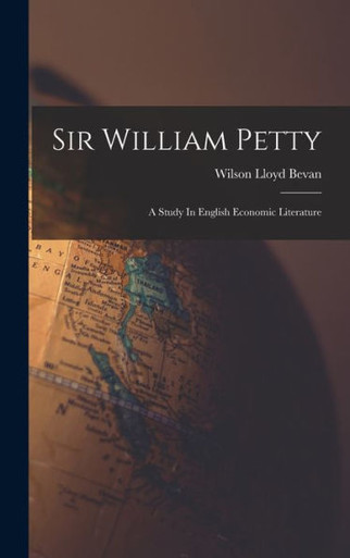 Sir William Petty: A Study In English Economic Literature - Wilson ...