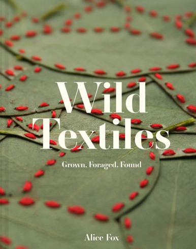 Wild Textiles: Grown, Foraged, Found - Alice Fox - 9781849947879 ...