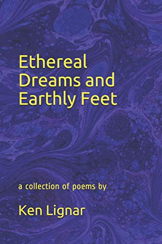 Ethereal Dreams and Earthly Feet: a collection of poems - Ken Lignar ...
