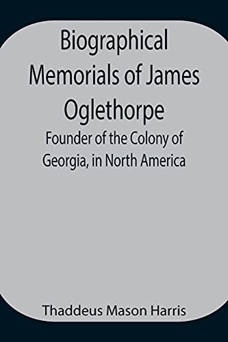 Biographical Memorials Of James Oglethorpe; Founder Of The Colony Of ...