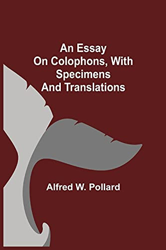 An Essay On Colophons, With Specimens And Translations - Alfred W ...