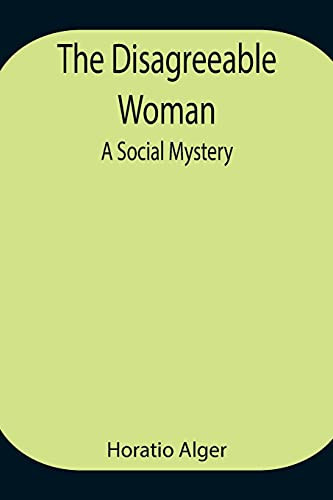 The Disagreeable Woman: A Social Mystery - Horatio Alger ...