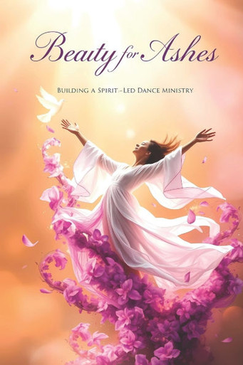 Beauty for Ashes: Building a Spirit-Led Dance Ministry - Vanessa ...