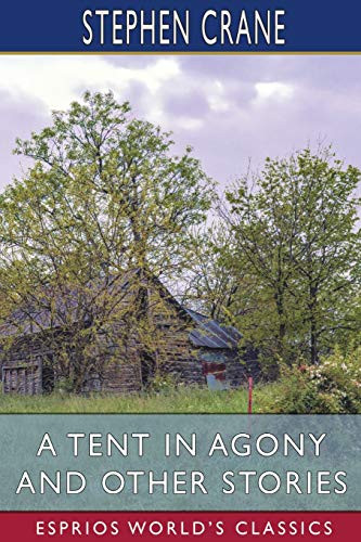A Tent In Agony And Other Stories (Esprios Classics) - Stephen Crane ...