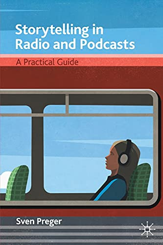 Storytelling In Radio And Podcasts: A Practical Guide - Sven Preger ...
