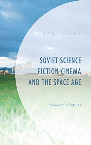 Soviet Science Fiction Cinema And The Space Age: Memorable Futures ...