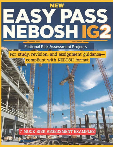 New Easy Pass Nebosh Ig2: Fictional Risk Assessment Projects for Study ...
