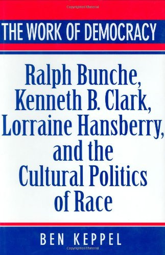 The Work Of Democracy: Ralph Bunche, Kenneth B. Clark, Lorraine ...