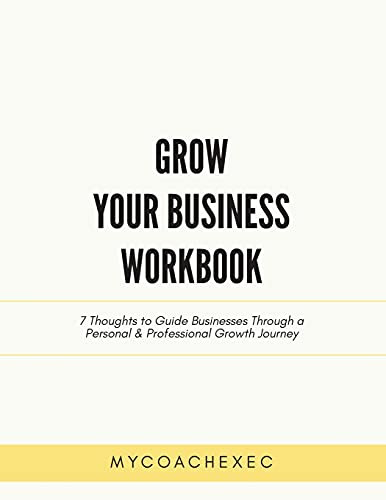 Grow Your Business Workbook: 7 Thoughts To Guide Businesses Through A ...