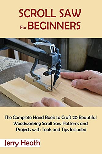 Scroll Saw For Beginners: The Complete Hand Book To Craft 20 Beautiful ...