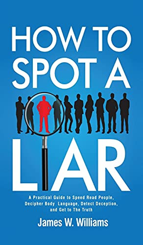 How To Spot A Liar: A Practical Guide To Speed Read People, Decipher ...