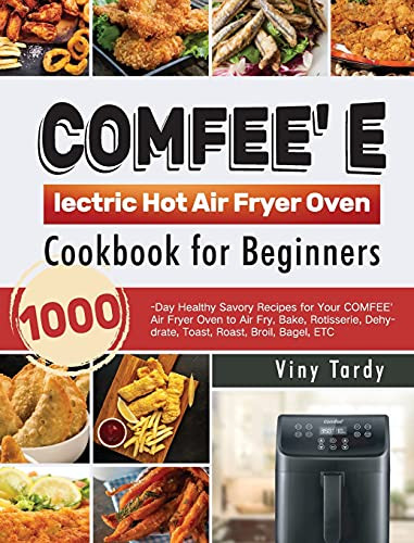 Comfee' Electric Hot Air Fryer Oven Cookbook For Beginners: 1000-Day ...
