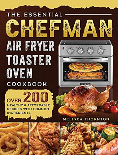 The Essential Chefman Air Fryer Toaster Oven Cookbook: Over 200 Healthy ...