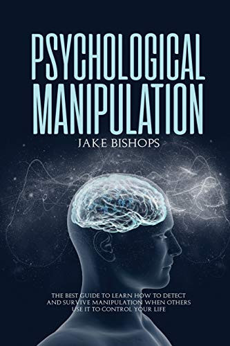 Psychological Manipulation: The Best Guide To Learn How To Detect And ...