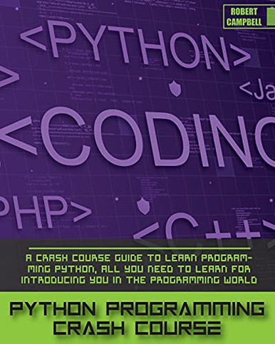 Python Programming Crash Course: A Crash Course Guide To Learn Programming Python, All You Need ...