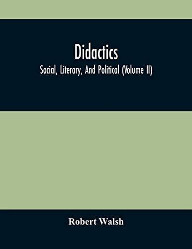 Didactics: Social, Literary, And Political (Volume Ii) - Robert Walsh ...