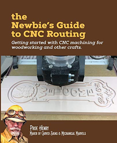 The Newbie'S Guide To Cnc Routing: Getting Started With Cnc Machining ...