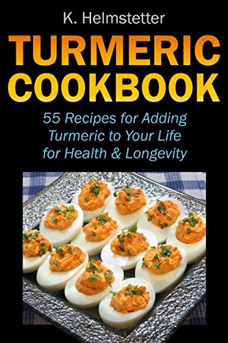 Turmeric Cookbook: 55 Recipes For Adding Turmeric To Your Life For ...