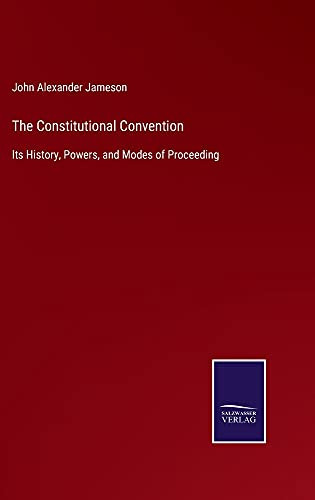 The Constitutional Convention: Its History, Powers, And Modes Of ...