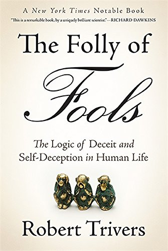 The Folly Of Fools: The Logic Of Deceit And Self-Deception In Human ...