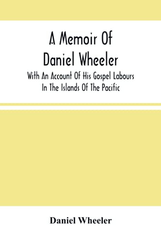 A Memoir Of Daniel Wheeler, With An Account Of His Gospel Labours In ...
