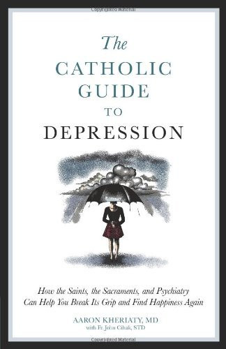 The Catholic Guide To Depression: How The Saints, The Sacraments, And ...
