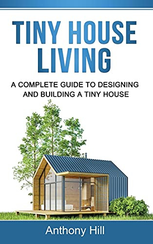 Tiny House Living: A Complete Guide To Designing And Building A Tiny ...