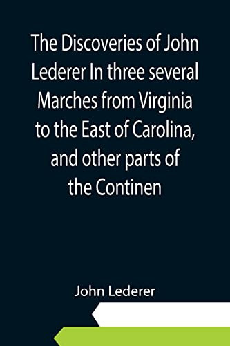 The Discoveries Of John Lederer In Three Several Marches From Virginia ...