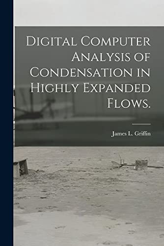 Digital Computer Analysis of Condensation in Highly Expanded Flows ...