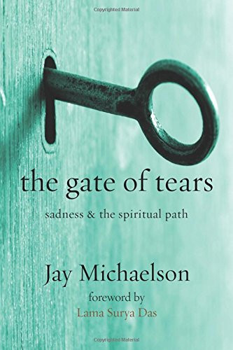 The Gate of Tears: Sadness and the Spiritual Path - Jay Michaelson ...