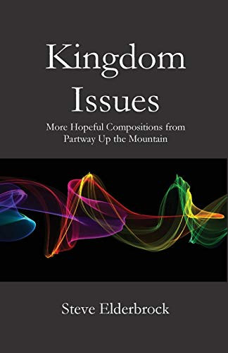 Kingdom Issues: More Hopeful Compositions from Partway Up the Mountain ...