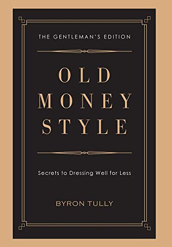 Old Money Style : Secrets to Dressing Well for Less (The Gentleman's ...