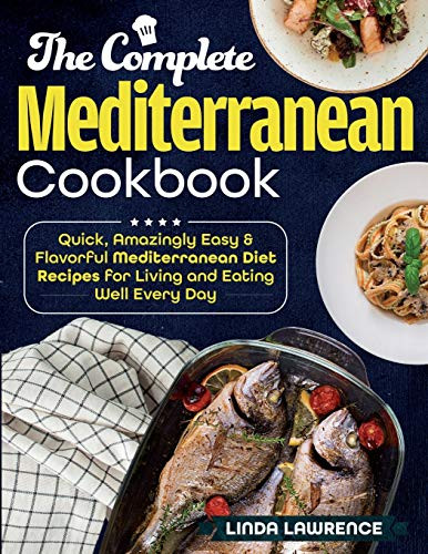 The Complete Mediterranean Cookbook : Quick, Amazingly Easy & Flavorful ...