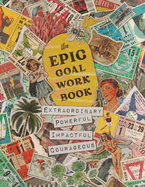 The EPIC Goal Workbook: The Guide to Achieving Extraordinary, Powerful ...