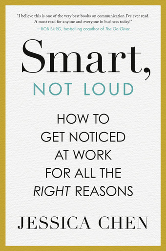 Smart, Not Loud: How to Get Noticed at Work for All the Right Reasons ...