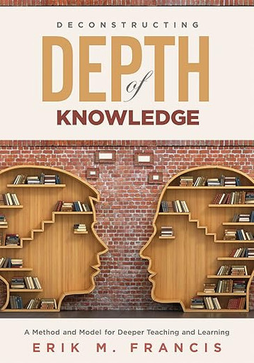 Deconstructing Depth of Knowledge: A Method and Model for Deeper Teaching and Learning - BookPal