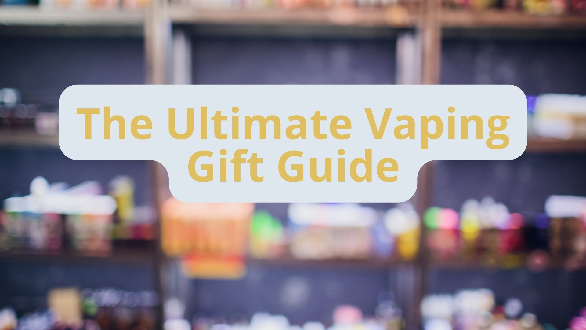 The Ultimate Vaping Gift Guide – Best Vaping and Smoking Gifts ...