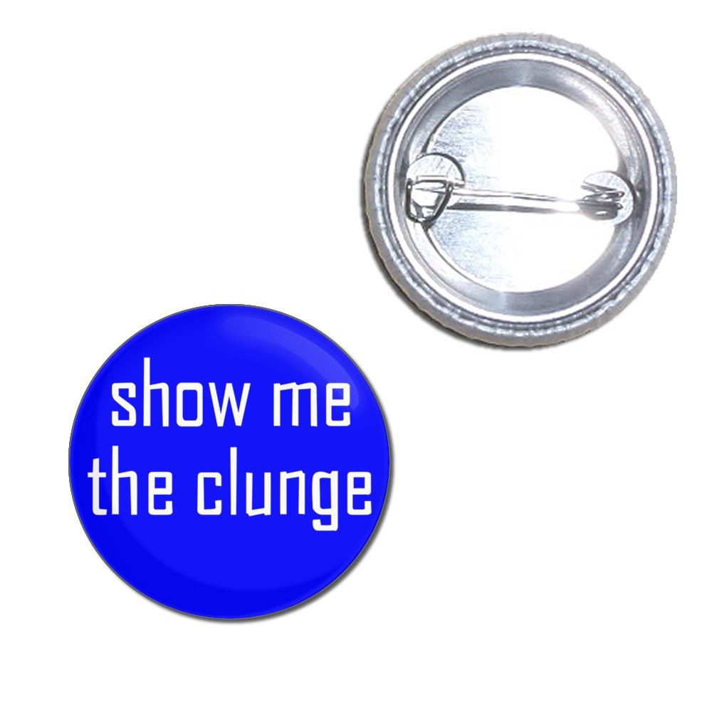 Show Me The Clunge - Button Badge | BadgeBeast.co.uk