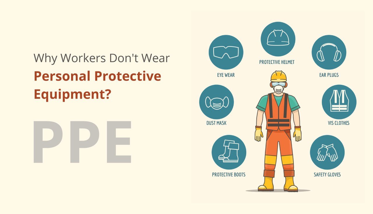 Why Workers Aren't Wearing Their PPE. Find Out How To Overcome 3 Main ...