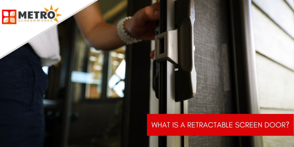 What Is a Retractable Screen Door? - METRO SCREENWORKS