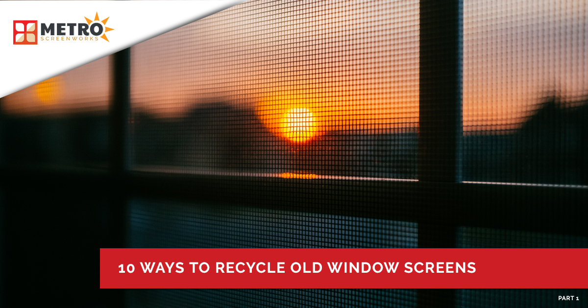 10 Ways to Recycle Old Window Screens - METRO SCREENWORKS