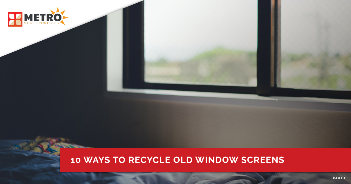 10 Ways to Recycle Old Window Screens - Part 2 - METRO SCREENWORKS
