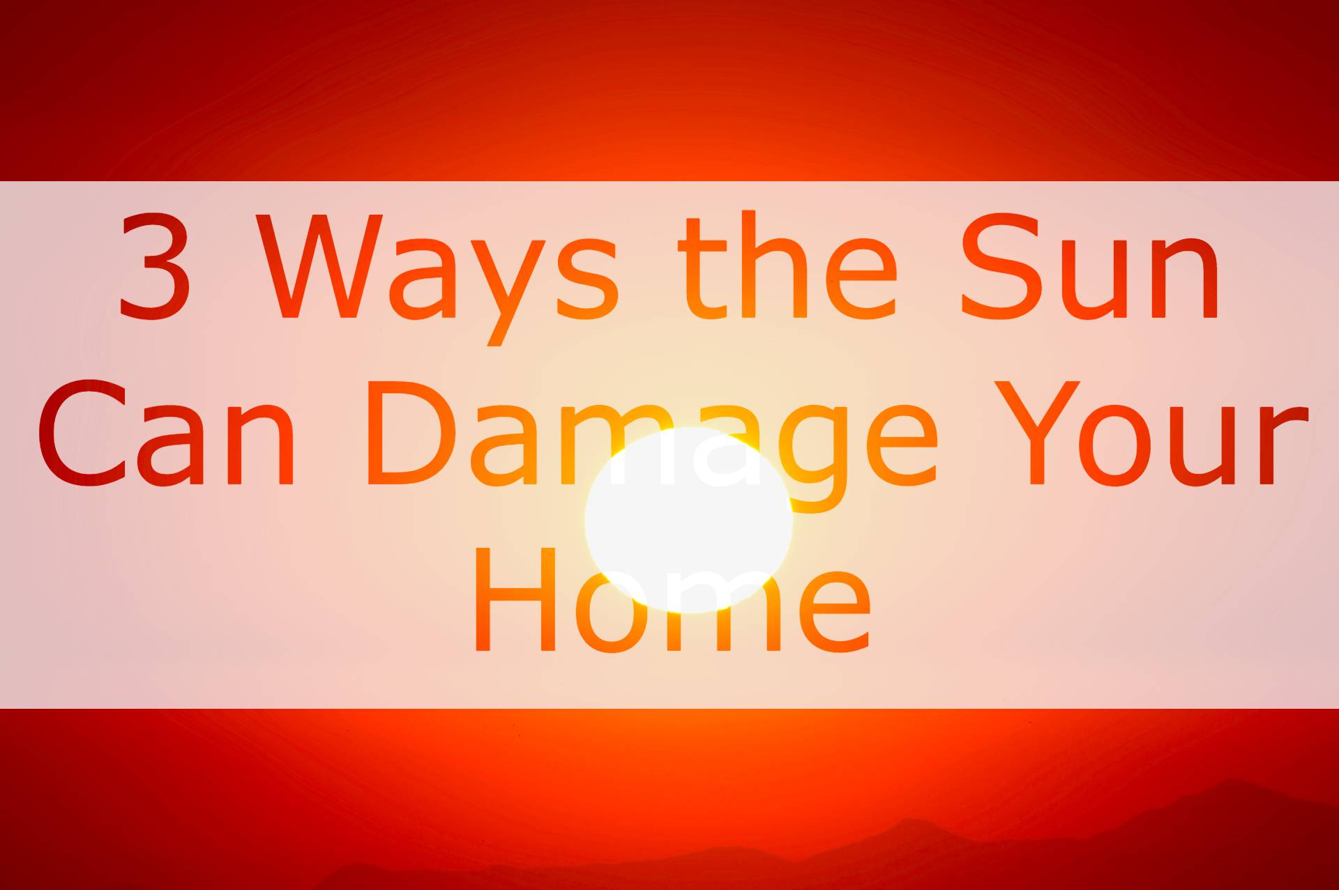 3 Ways the Sun Can Damage Your Home - METRO SCREENWORKS