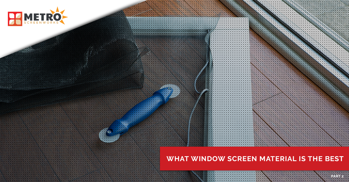 What Window Screen Material is the Best? - Part 2 - METRO SCREENWORKS