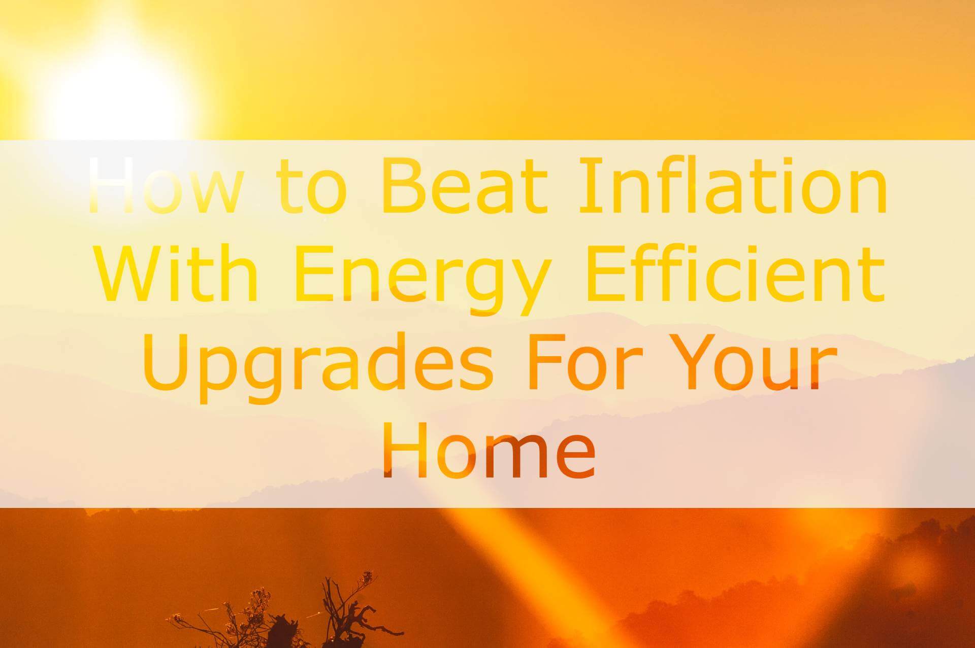 How to Beat Inflation With Energy Efficient Upgrades For Your Home ...
