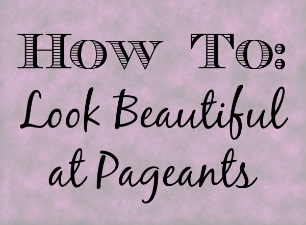 How to Look Beautiful at Beauty Pageants - Prom Headquarters