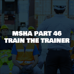 MSHA Part 46 Train The Trainer