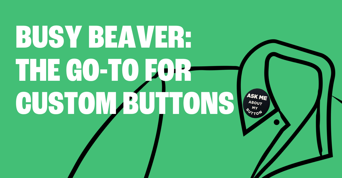 5 Reasons Businesses Love to Order Custom Buttons from Busy Beaver ...