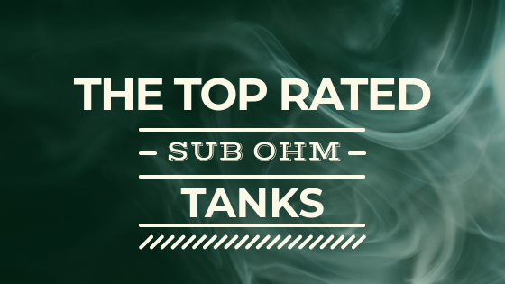 The Best Sub Ohm Tanks of 2019 | Online Buyers Guide - Cloud Counter Vapor